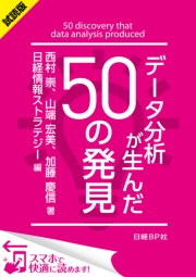 データ分析が生んだ50の発見（日経BP Next ICT選書） 試読版｜西村 崇/山端宏実/加藤慶信/日経情報ストラテジー｜電子書籍を読むならmusic.jp